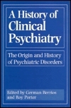 A History of Clinical Psychiatry: The Origin and History of Psychiatric ...