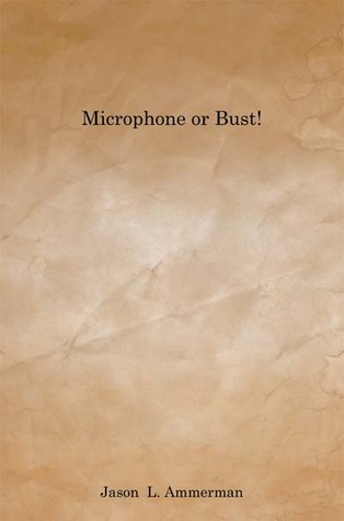 Microphone or Bust! by Jason L. Ammerman | Goodreads