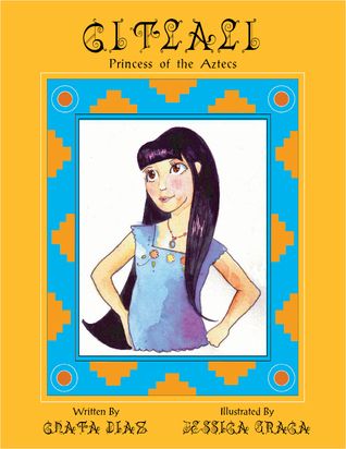 Citlali Princess of the Aztecs by Chata Diaz | Goodreads