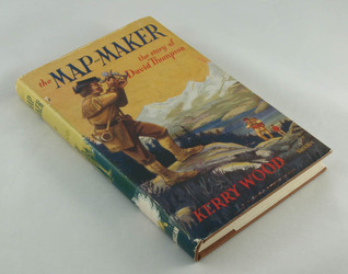 The Map-maker, the Story of David Thompson by Kerry Wood | Goodreads