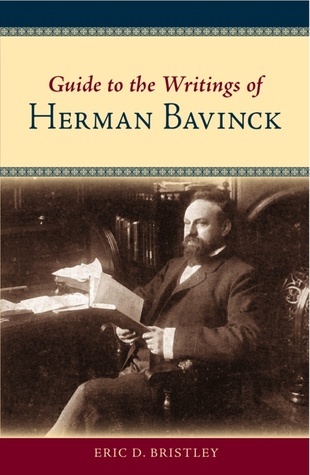 Guide to the Writing of Herman Bavinck by Eric D. Bristley | Goodreads