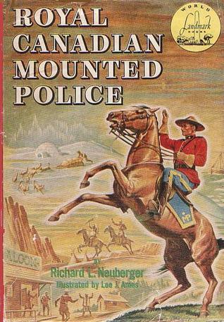 The Royal Canadian Mounted Police by Richard L. Neuberger | Goodreads