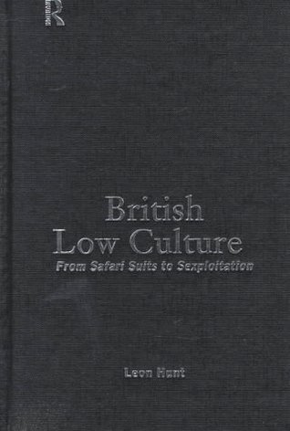 British Low Culture: From Safari Suits to Sexploitation by Leon Hunt ...