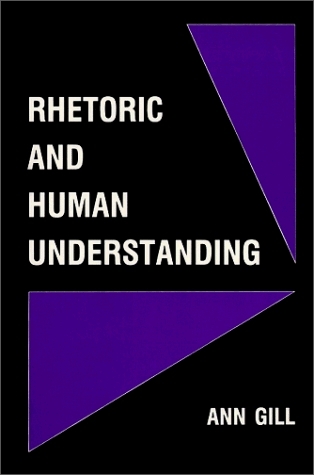Rhetoric and Human Understanding by Ann Gill | Goodreads