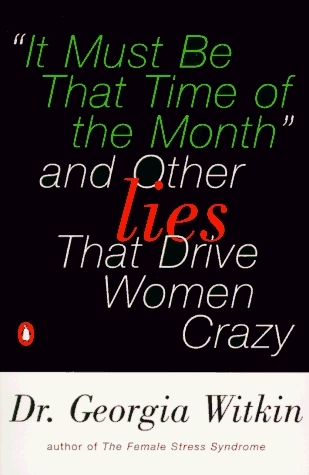 It Must Be That Time of the Month: And Other Lies that Drive Women ...