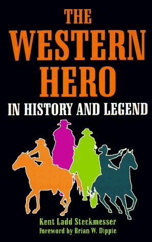 The Western Hero in History and Legend by Kent Ladd Steckmesser | Goodreads