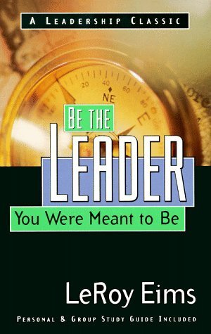 Be the Leader You Were Meant to Be by LeRoy Eims | Goodreads