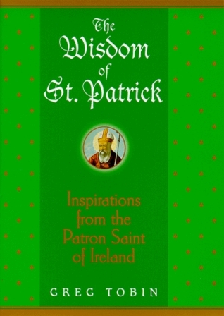 The Wisdom of St. Patrick by Greg Tobin | Goodreads