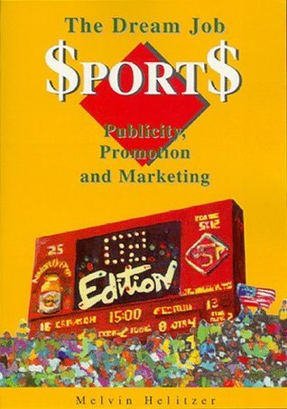 The Dream Job: Sports Publicity, Promotion & Marketing by Melvin ...