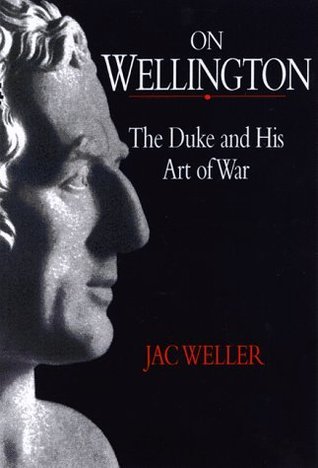 On Wellington: The Duke and His Art of War by Jac Weller | Goodreads