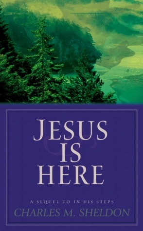 Jesus Is Here by Charles Monroe Sheldon | Goodreads