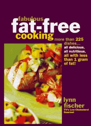 Fabulous Fat Free Cooking: More Than 225 Dishes - All Delicious, All ...
