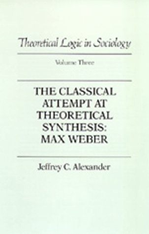 The Classical Attempt at Theoretical Synthesis: Max Weber by Jeffrey C ...