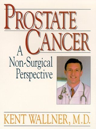 Prostate Cancer: A Non-Surgical Perspective by Kent Wallner | Goodreads