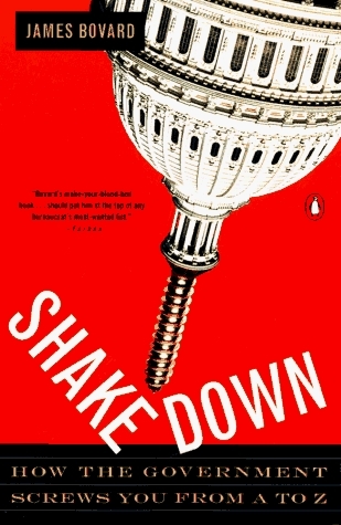 Shakedown: How the Government Screws You from A to Z by James Bovard ...