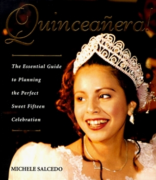 Quinceanera!: The Essential Guide to Planning the Perfect Sweet Fifteen ...