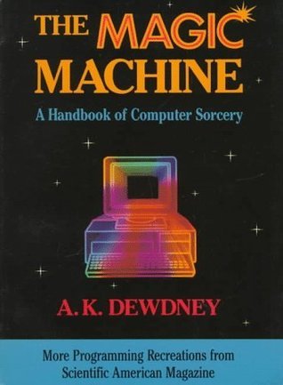 The Magic Machine: A Handbook of Computer Sorcery by A.K. Dewdney ...