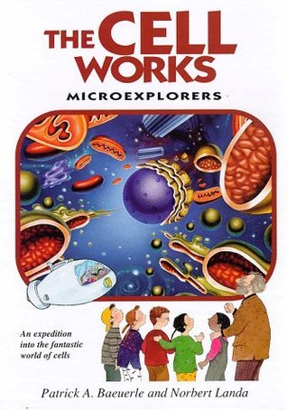 The Cell Works: Microexplorers : An Expedition into the Fantastic World ...