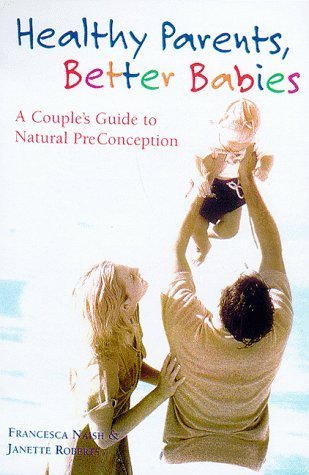 Healthy Parents, Better Babies: A Couple's Guide to Natural ...