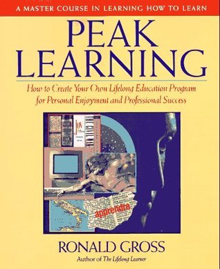 Peak Learning: A Master Course in Learning How to Learn by Ronald Gross ...