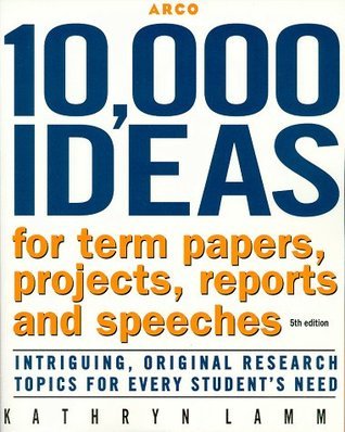 10,000 Ideas for Term Papers, Projects, Reports, and Speeches by Arco ...