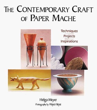 The Contemporary Craft of Paper Mache: Techniques, Projects ...