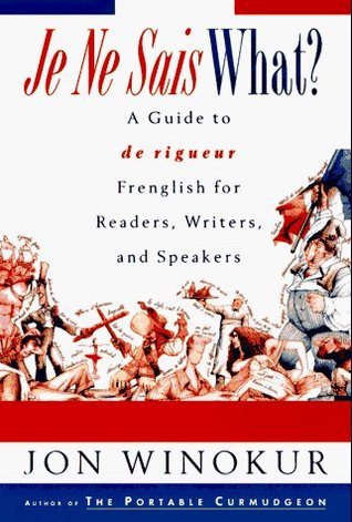 Je Ne Sais What? A Guide to de rigueur Frenglish for Readers, Writers ...