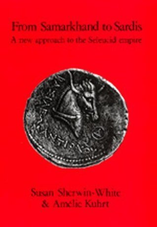 From Samarkhand to Sardis: A New Approach to the Seleucid Empire by Susan Sherwin-White | Goodreads