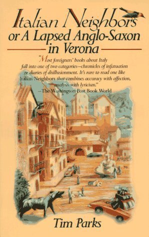 Italian Neighbors: Or, A Lapsed Anglo-Saxon in Verona by Tim Parks ...