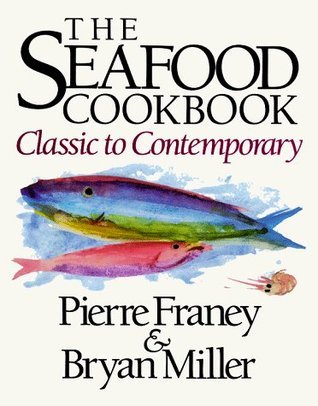 The Seafood Cookbook: Classic to Contemporary by Pierre Franey | Goodreads