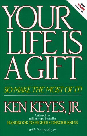 Your Life Is a Gift: So Make the Most of It! by Ken Keyes Jr. | Goodreads