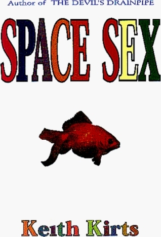 Space Sex: A Novel by Keith Kirts | Goodreads