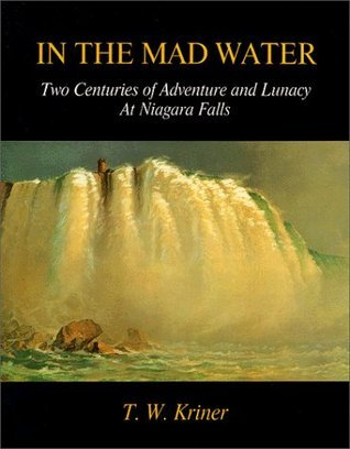 In the Mad Water: Two Centuries of Adventure and Lunacy at Niagara ...
