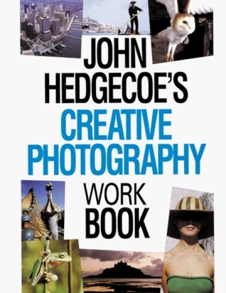 John Hedgecoe's Creative Photography Workbook by John Hedgecoe | Goodreads