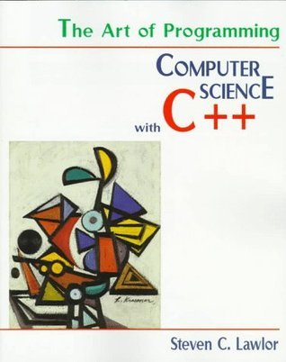 The Art of Programming: Computer Science with C++ by Steven C. Lawlor ...