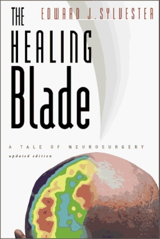The Healing Blade: A Tale of Neurosurgery by Edward J. Sylvester ...