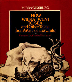 How Wilka Went to Sea and Other Tales from West of the Urals by Mirra ...