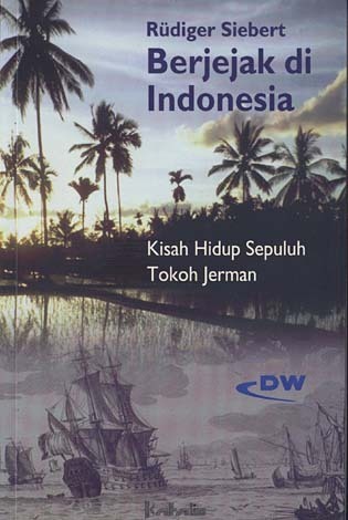 Berjejak di Indonesia: Kisah Hidup Sepuluh Tokoh Jerman by Rüdiger ...