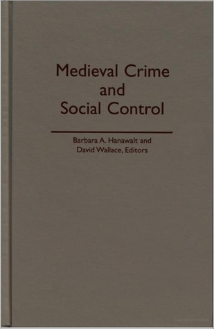 Medieval Crime and Social Control by Barbara A. Hanawalt | Goodreads