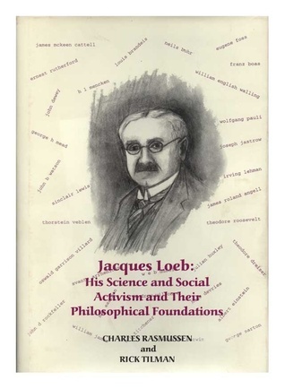 Jacques Loeb: His Science and Social Activism and Their Philosophical ...