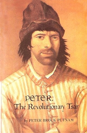 Peter, The Revolutionary Tsar by Peter Brock Putnam | Goodreads