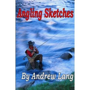 Angling Sketches by Andrew Lang | Goodreads