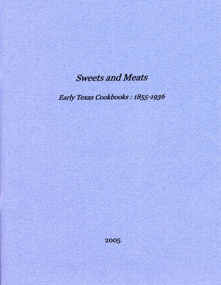 Sweets and Meats, Early Texas Cookbooks: 1855-1936 by Elizabeth Borst ...