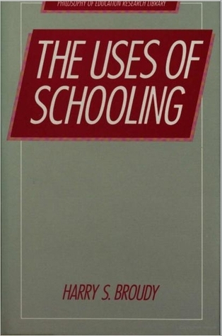 Uses of Schooling by Harry S. Broudy | Goodreads