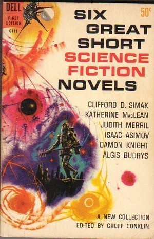 Six Great Short Science Fiction Novels by Groff Conklin | Goodreads
