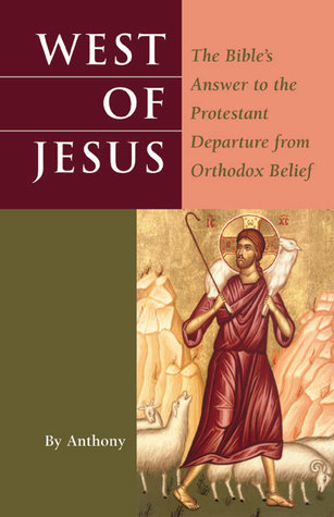 West of Jesus: Bible's Answer to the Protestant Departure from Orthodox ...