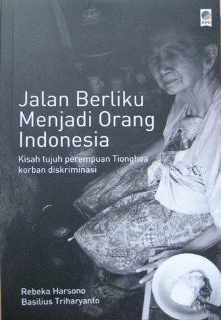 Jalan Berliku Menjadi Orang Indonesia: Kisah Tujuh Perempuan Tionghoa ...