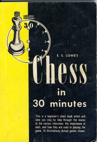 E. S. Lowe's Chess in 30 Minutes by E.S. Lowe | Goodreads