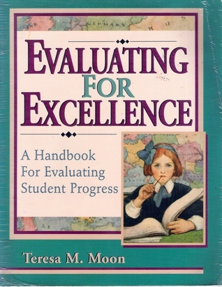 Evaluating for Excellence: A Handbook for Evaluating Student Progress by Teresa M Moon | Goodreads