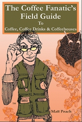 The Coffee Fanatic's Field Guide To Coffee, Drinks & Coffeehouses by ...